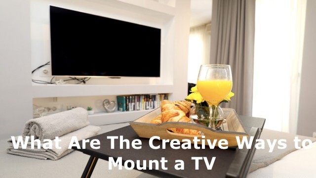 What Are The Creative Ways to Mount a TV? - Try Creative Ways