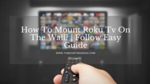 How To Mount Roku Tv On Wall? | Follow Easy Guide