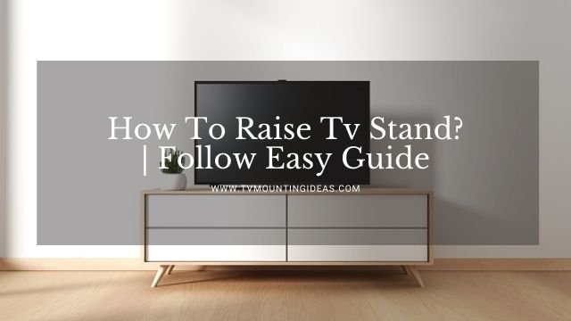 How To Raise Tv Stand? | Follow Easy Guide