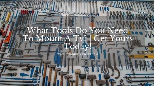 What Tools Do You Need To Mount A Tv? | Get Yours Today!