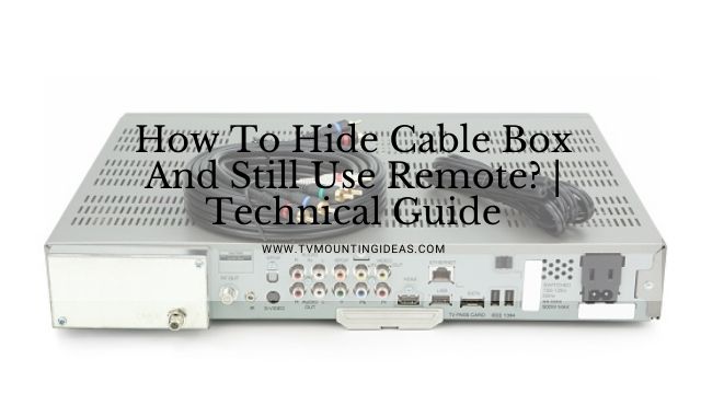 How To Hide Cable Box And Still Use Remote? | Technical Guide