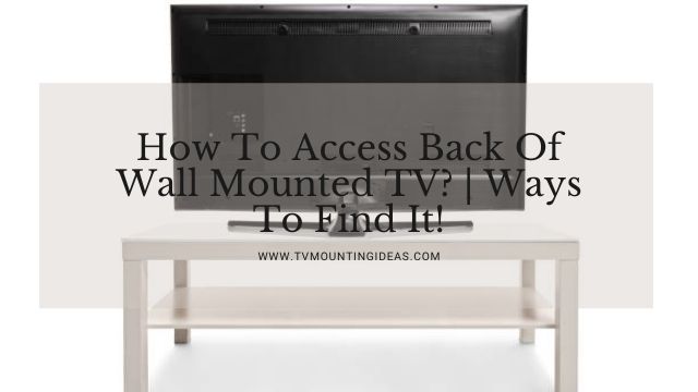 How To Access Back Of Wall Mounted TV? | Ways To Find It!