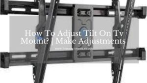 How To Adjust Tilt On Tv Mount? | Make Adjustments