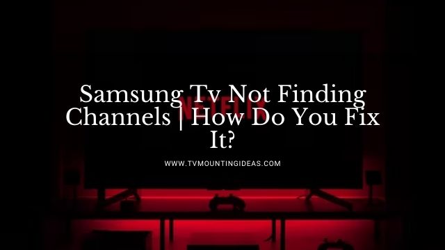Samsung Tv Not Finding Channels | How Do You Fix It?