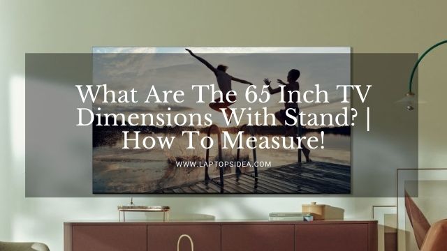 What Are The 65 Inch TV Dimensions With Stand? | How To Measure!