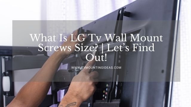 What Is Lg Tv Wall Mount Screws Size? | Let’s Find Out!