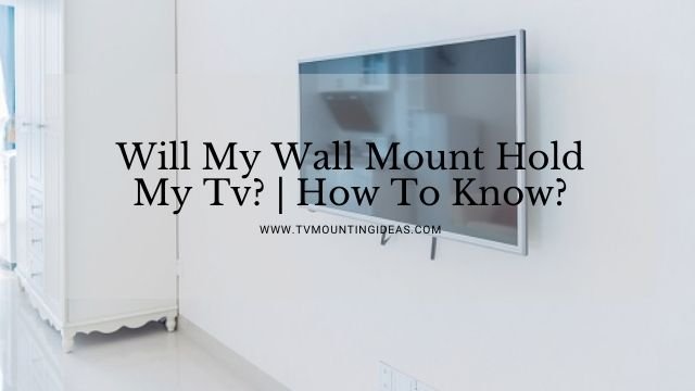 Will My Wall Mount Hold My Tv? | How To Know?